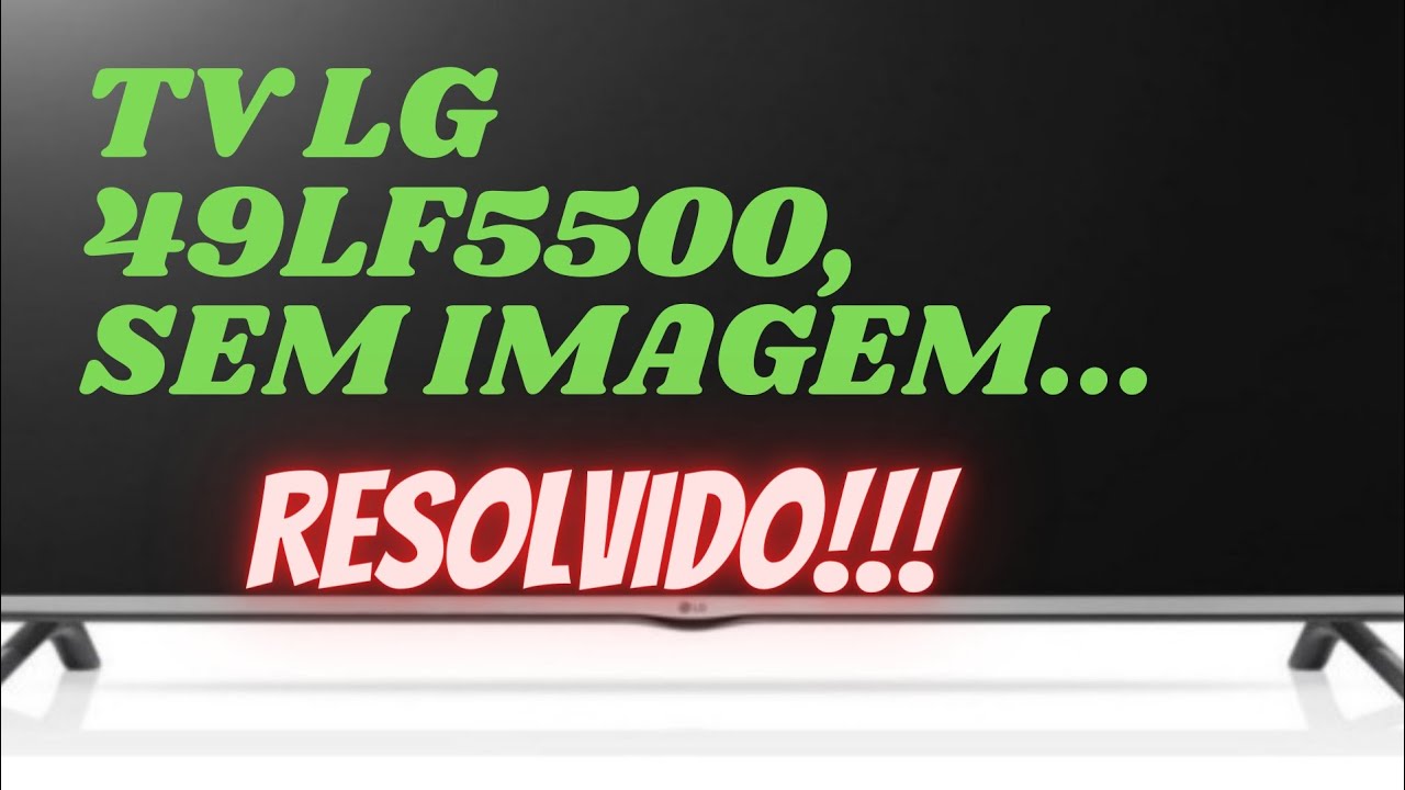 TV LG 49LF5500, SEM IMAGEM... RESOLVIDO!!! - YouTube