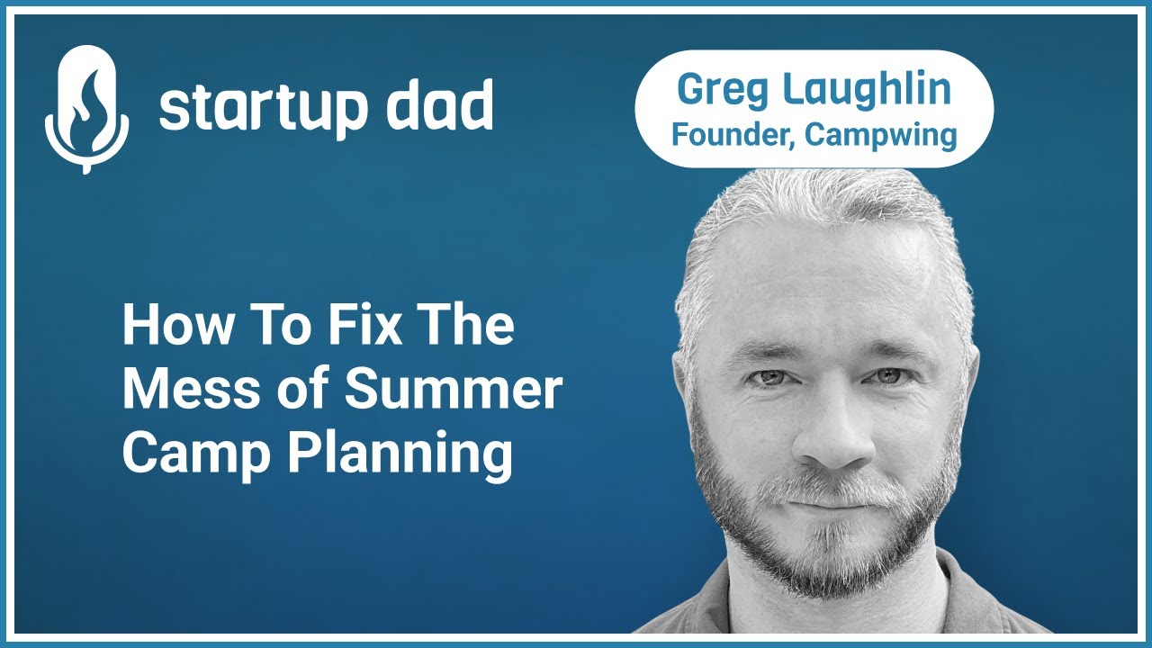 Fixing The Mess Of Summer Camp Planning | Greg Laughlin (Dad of 2 ...