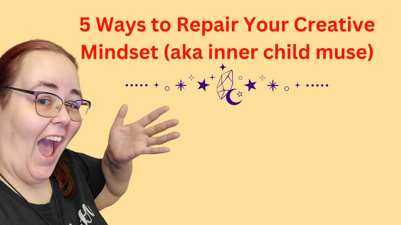 5 Ways to Repair Your Creative Mindset (aka inner child muse) - YouTube