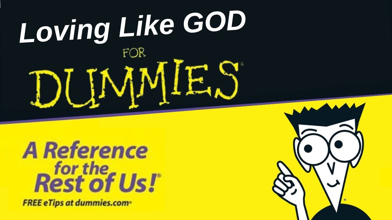 Loving Like GOD FOR DUMMIES - YouTube