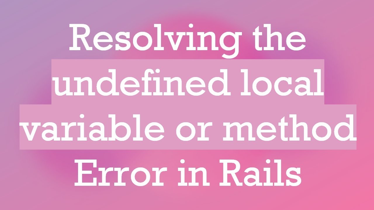 Resolving The Undefined Local Variable Or Method Error In Rails Youtube
