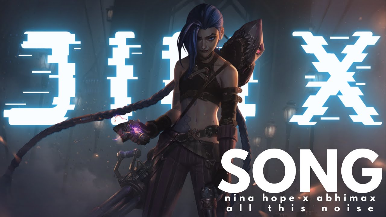 JINX SONG | "ALL THIS NOISE" | Nina Hope x Abhimax | [League of Legends ...