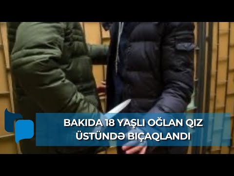 Bakıda 18 yaşlı oğlan qız üstündə bıçaqlandı