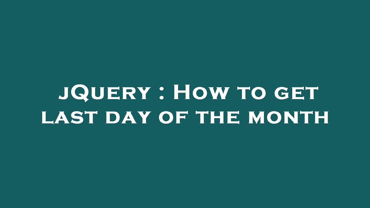 JQuery How To Get Last Day Of The Month YouTube JQuery How To Get Last Day Of The Month YouTube