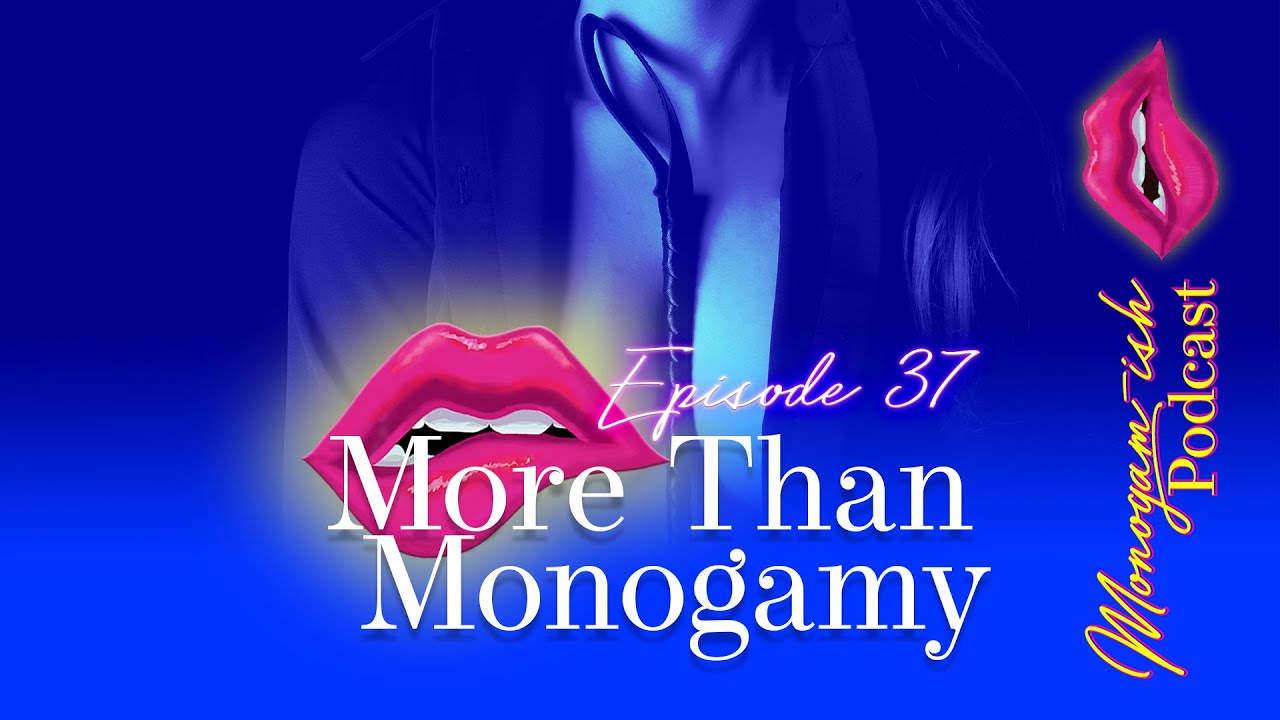 Monogam-ish Podcast | Episode 37 | More Than Monogamy - YouTube