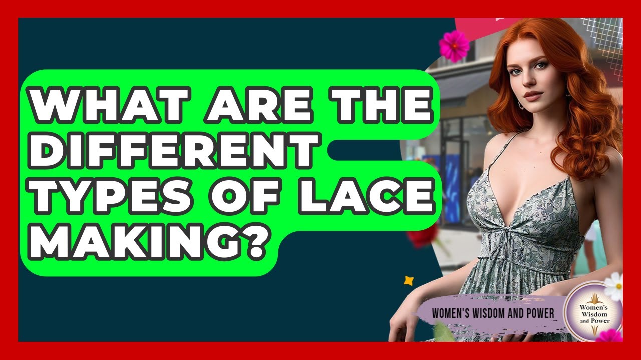 What Are The Different Types Of Lace Making? - Womens Wisdom and Power ...