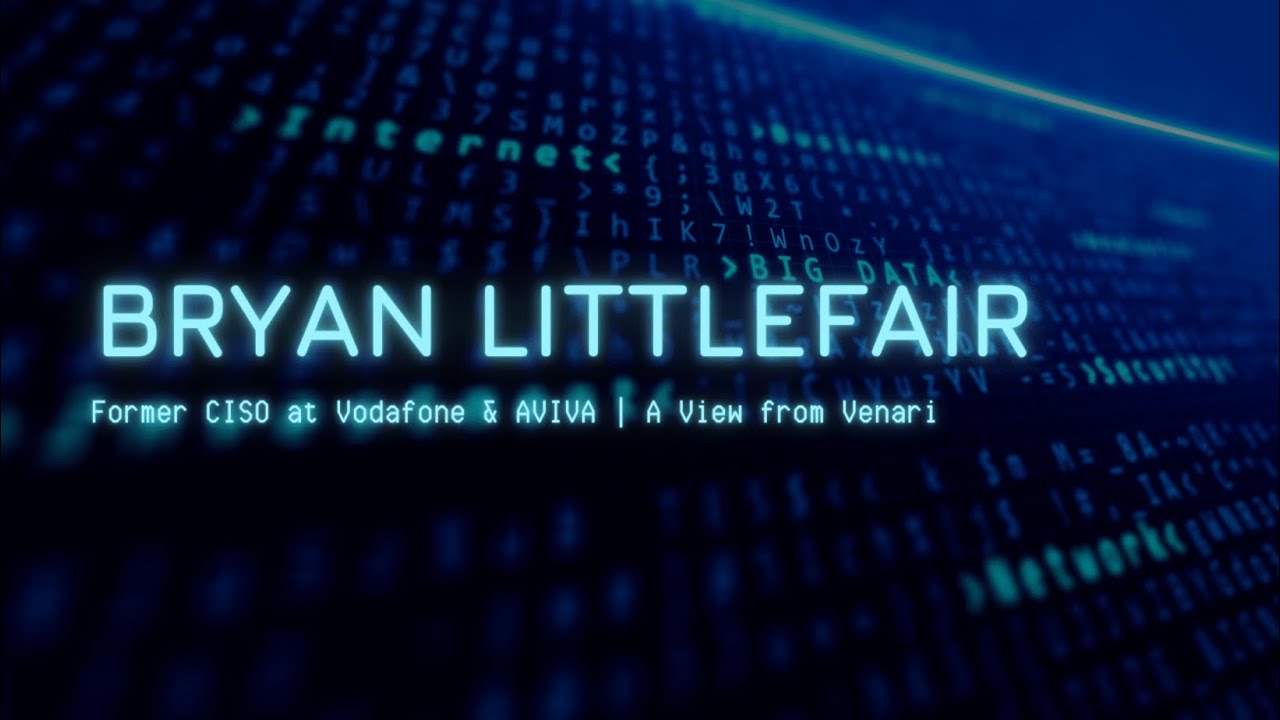 Bryan Littlefair | A View from Venari | Former CISO at Vodafone and ...