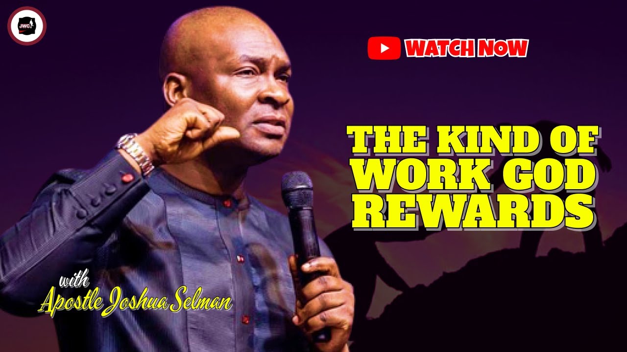 THE KIND OF WORK GOD REWARDS || APOSTLE JOSHUA SELMAN - YouTube