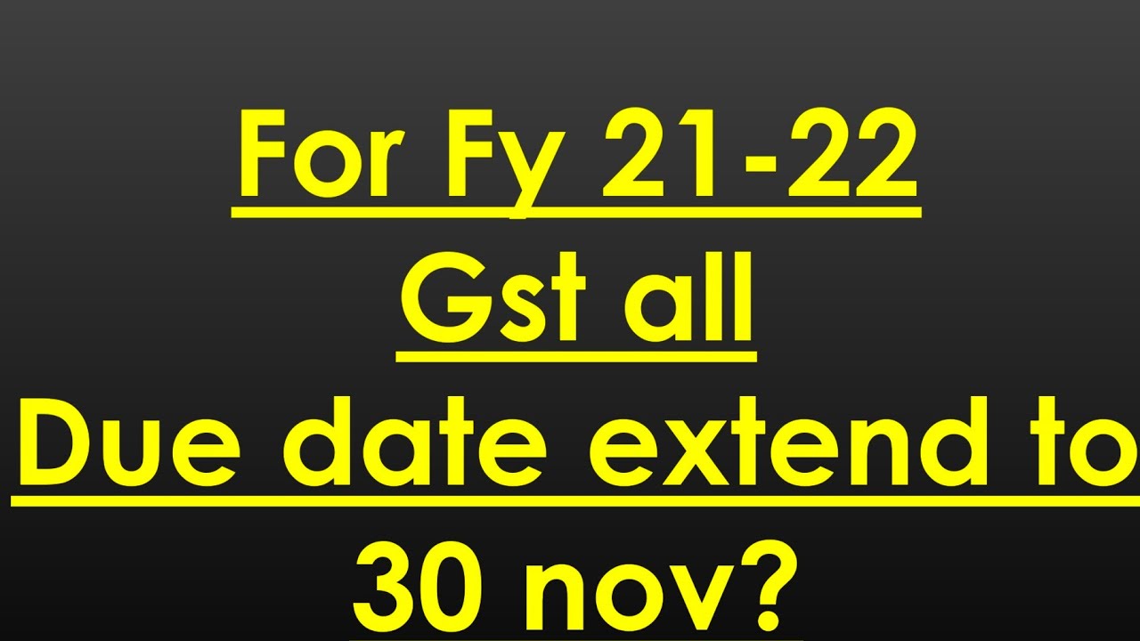FY21 -22 DUE DATES EXTENSION IN GST UPDATE ALL DATES EXTENDED? - YouTube