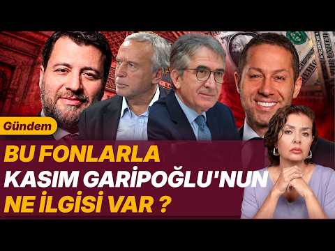 BU FONLARLA KASIM GARİPOĞLU'NUN NE İLGİSİ VAR ?