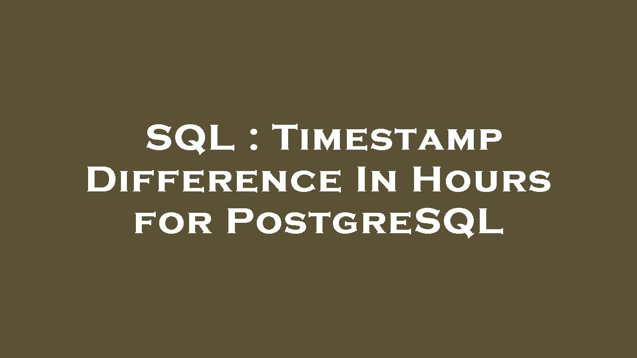 SQL Timestamp Difference In Hours For PostgreSQL YouTube SQL Timestamp Difference In Hours For PostgreSQL YouTube