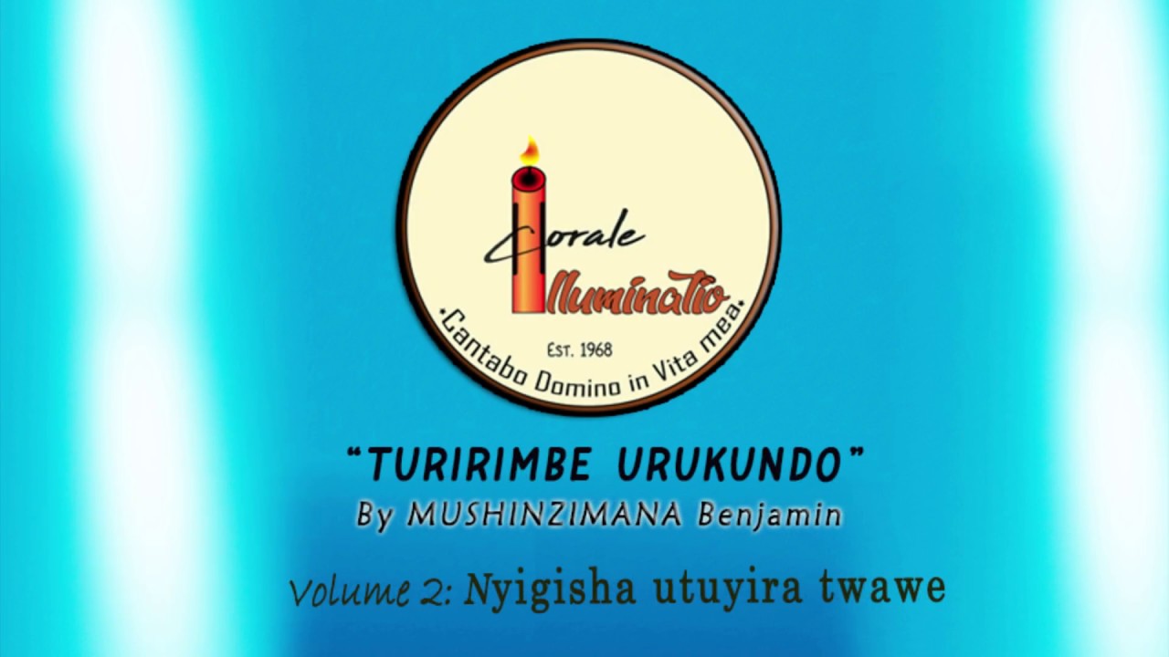 Turirimbe Urukundo Par MUSHINZIMANA Benjamin (Chorale Illuminatio UR ...