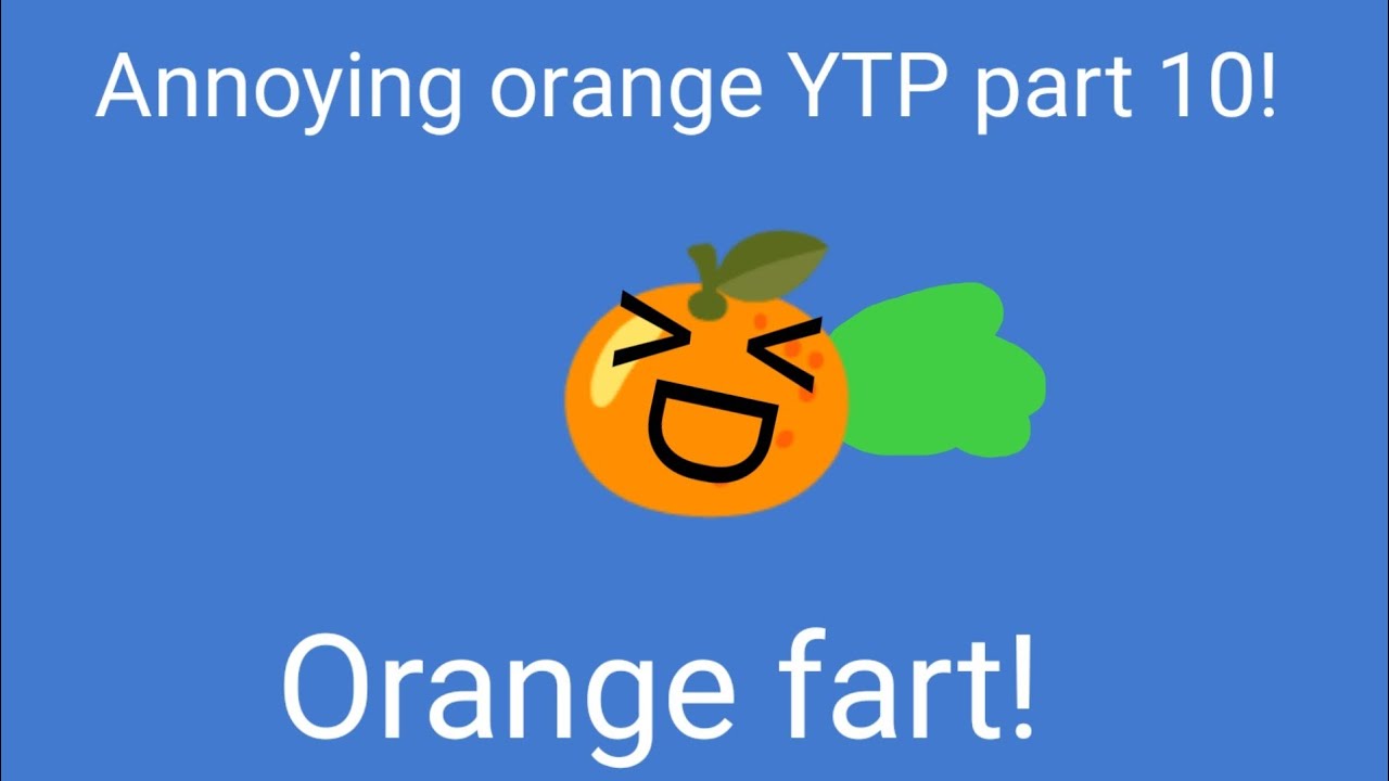 Annoying orange YTP part 10! - Orange fart! - YouTube