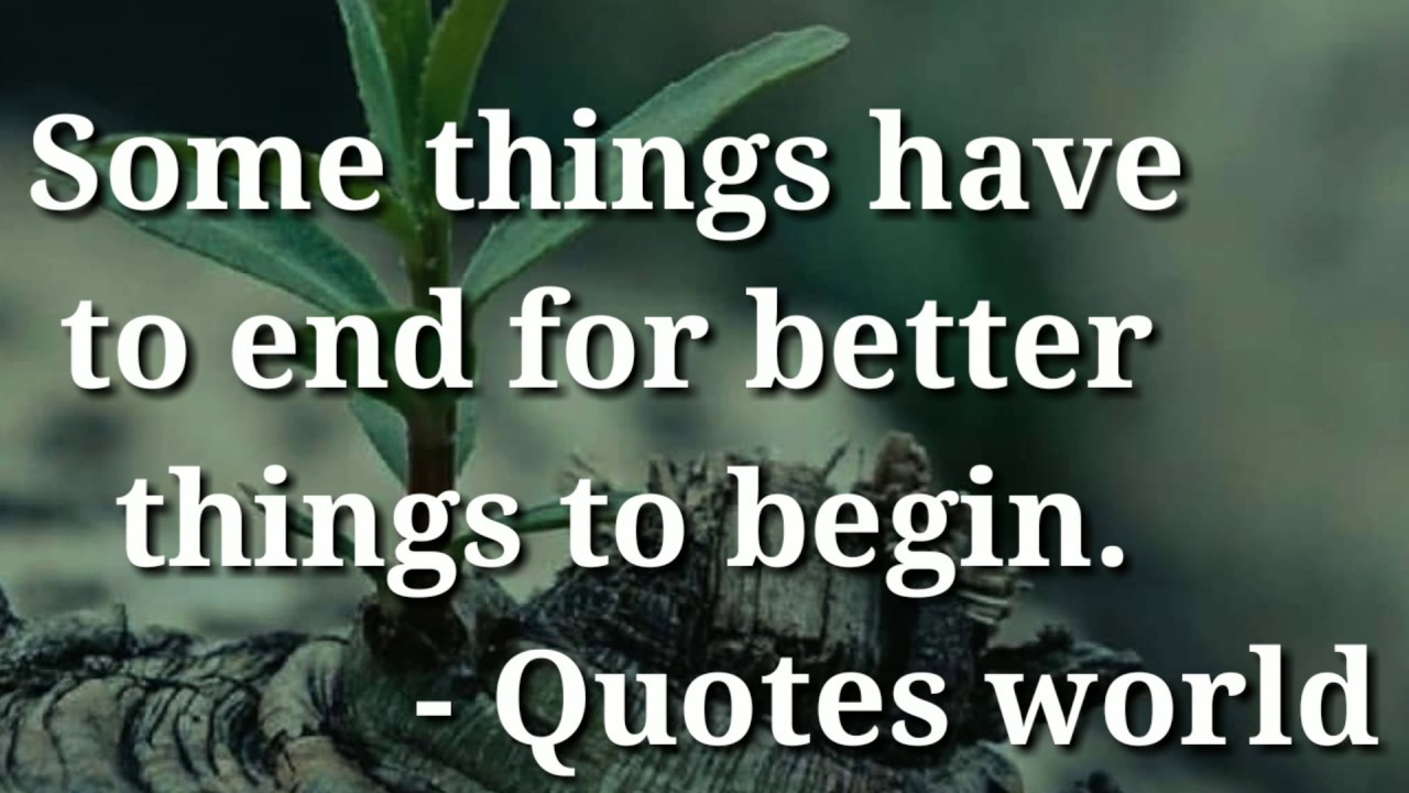 Some things have to end for better things to begin - YouTube