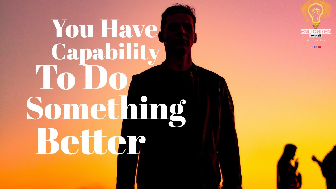 You Have Capability To Do Something Better - A Powerful Motivational ...