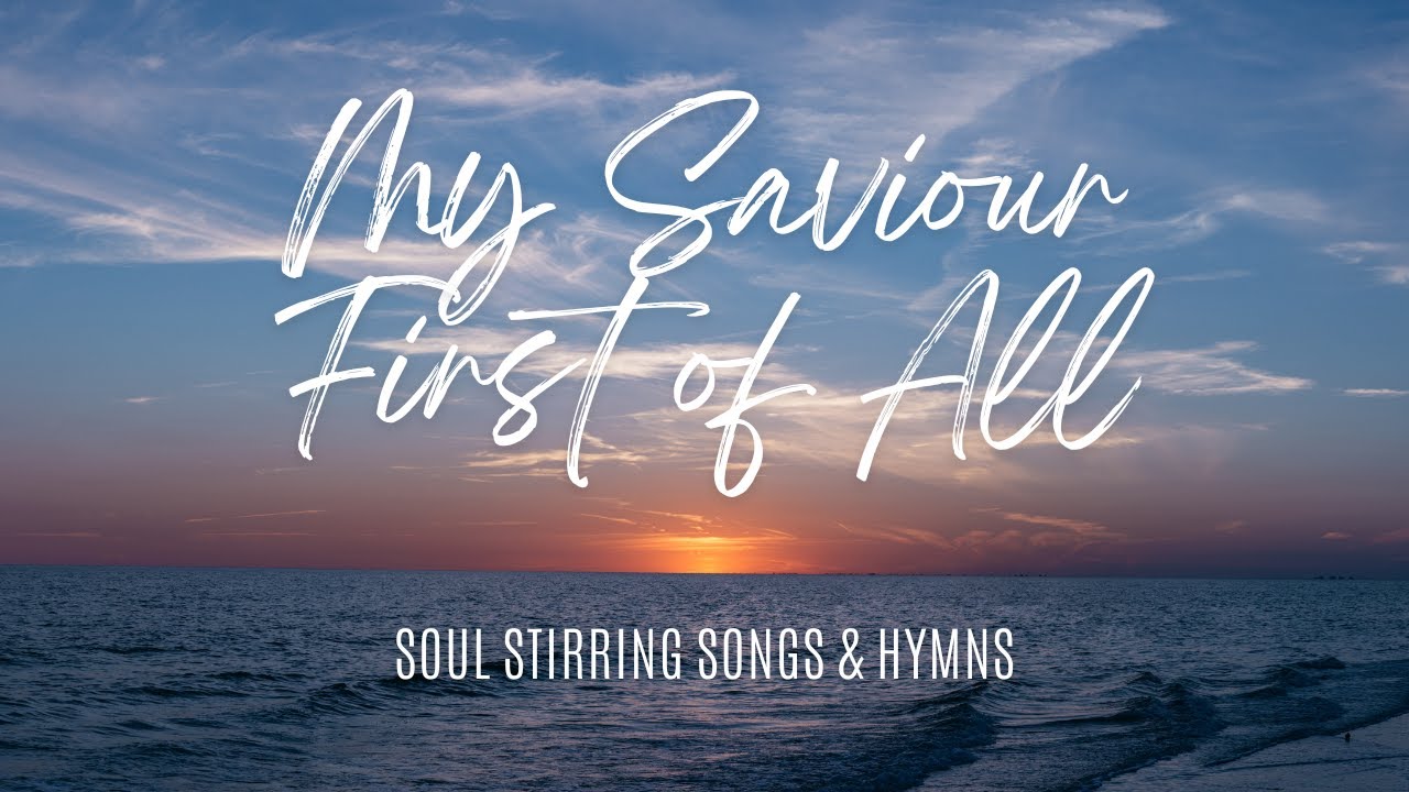 My Saviour First of All | Hymn #46 | Soul Stirring Songs & Hymns ...