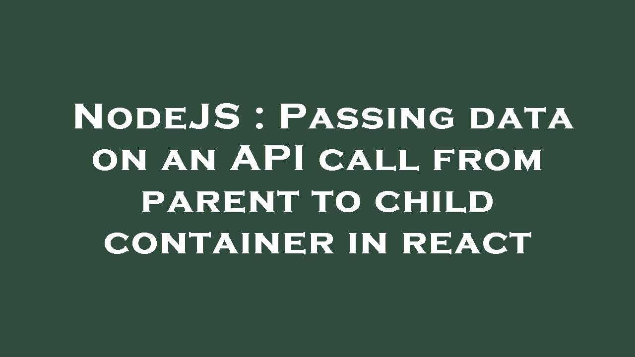 NodeJS : Passing data on an API call from parent to child container in ...