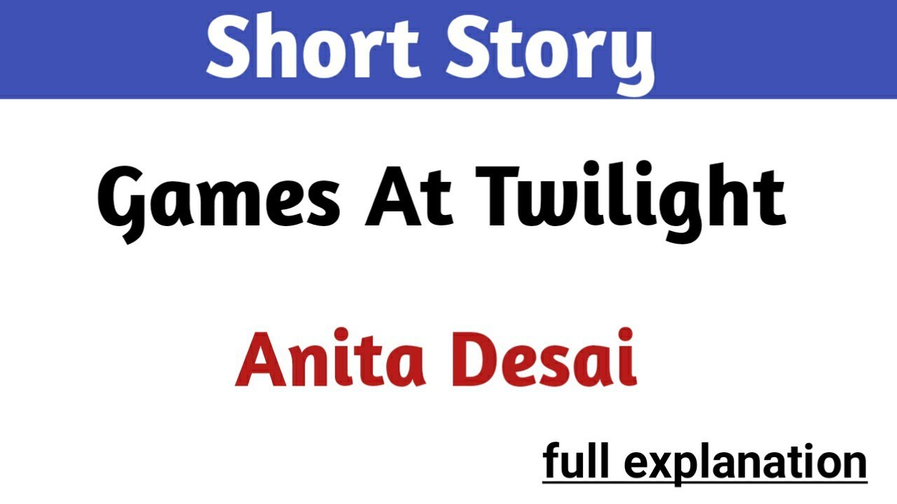 B.A semester first unit -5 games at twilight written by Anita Desai ...