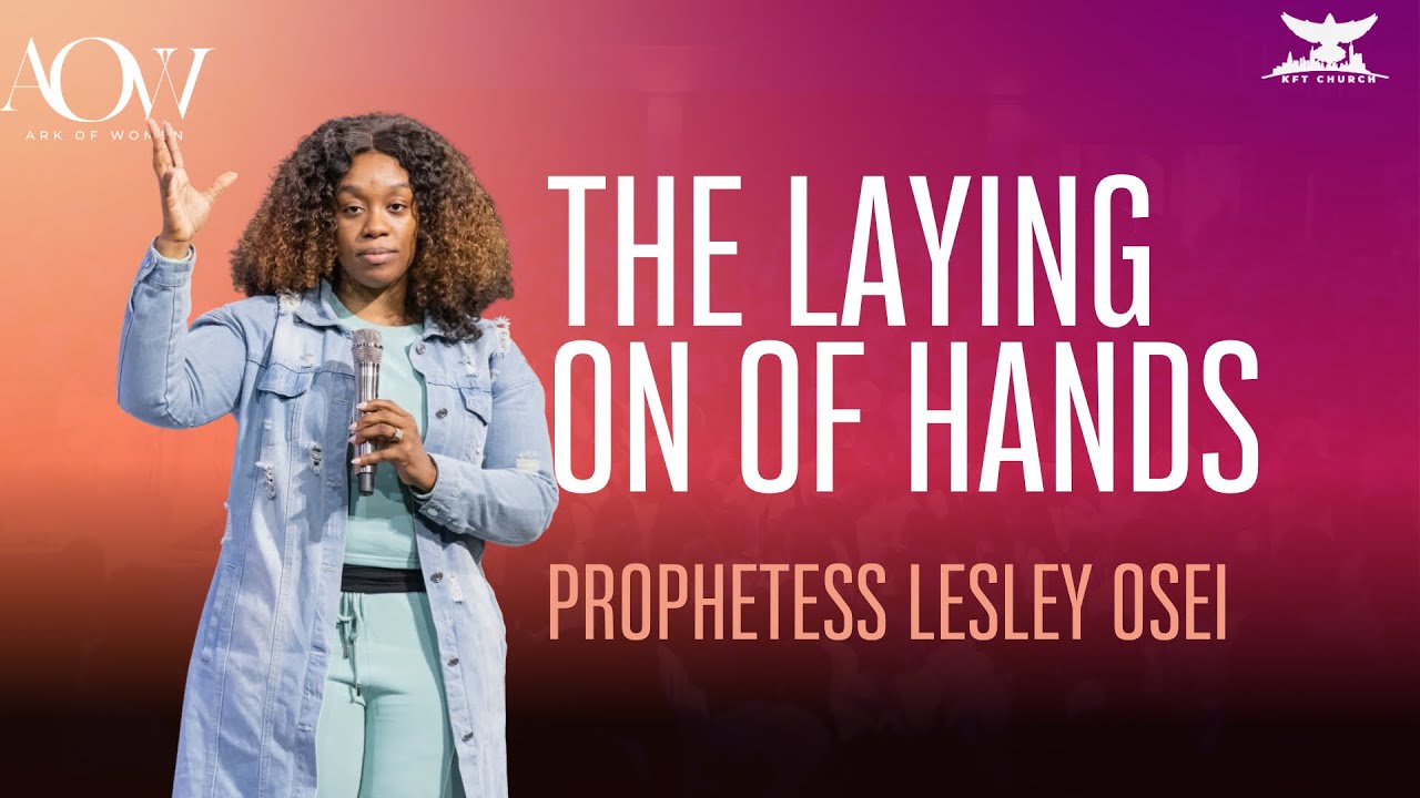 THE LAYING ON OF HANDS | PROPHETESS LESLEY OSEI | ARK OF WOMEN PRAYERS ...