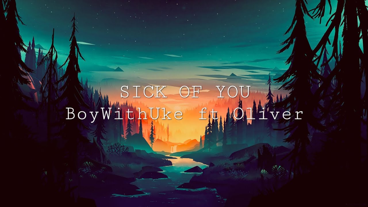 BoyWithUke - SICK OF YOU (Lyrics). ft Oliver - YouTube