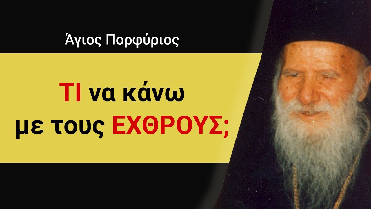 Τι να κάνω με τους ΕΧΘΡΟΥΣ; | Άγιος Πορφύριος Καυσοκαλυβίτης - YouTube