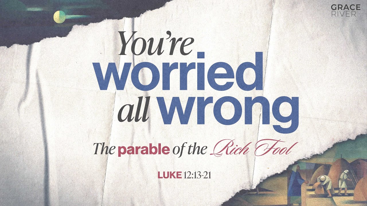 You're Worried all Wrong- Luke 12:13-21 (The Parable of the Rich Fool ...