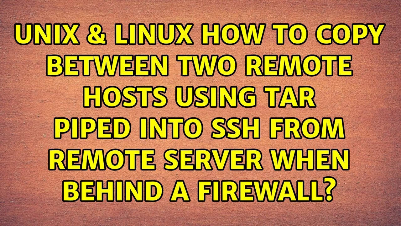 How To Copy Between Two Remote Hosts Using Tar Piped Into SSH From Remote Server When Behind A How To Copy Between Two Remote Hosts Using Tar Piped Into SSH From Remote Server When Behind A