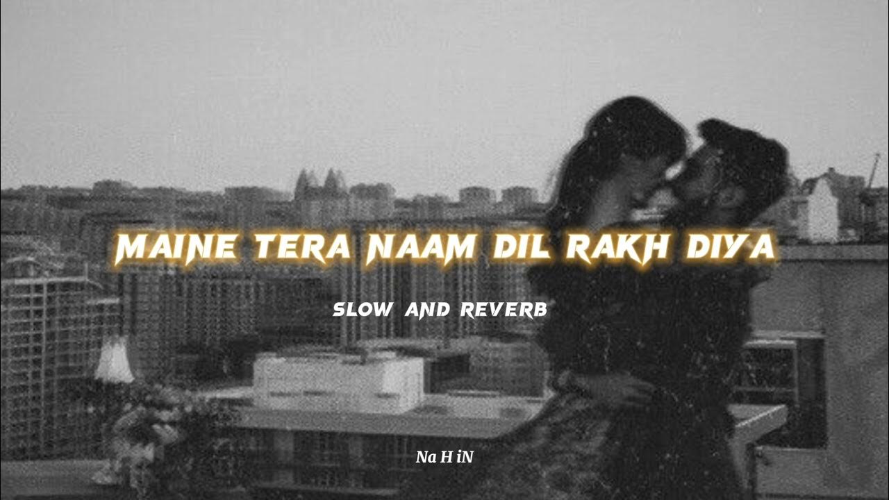 Maine Tera Naam Dil Rakh Diya | Slow and reverb | Na H iN - YouTube