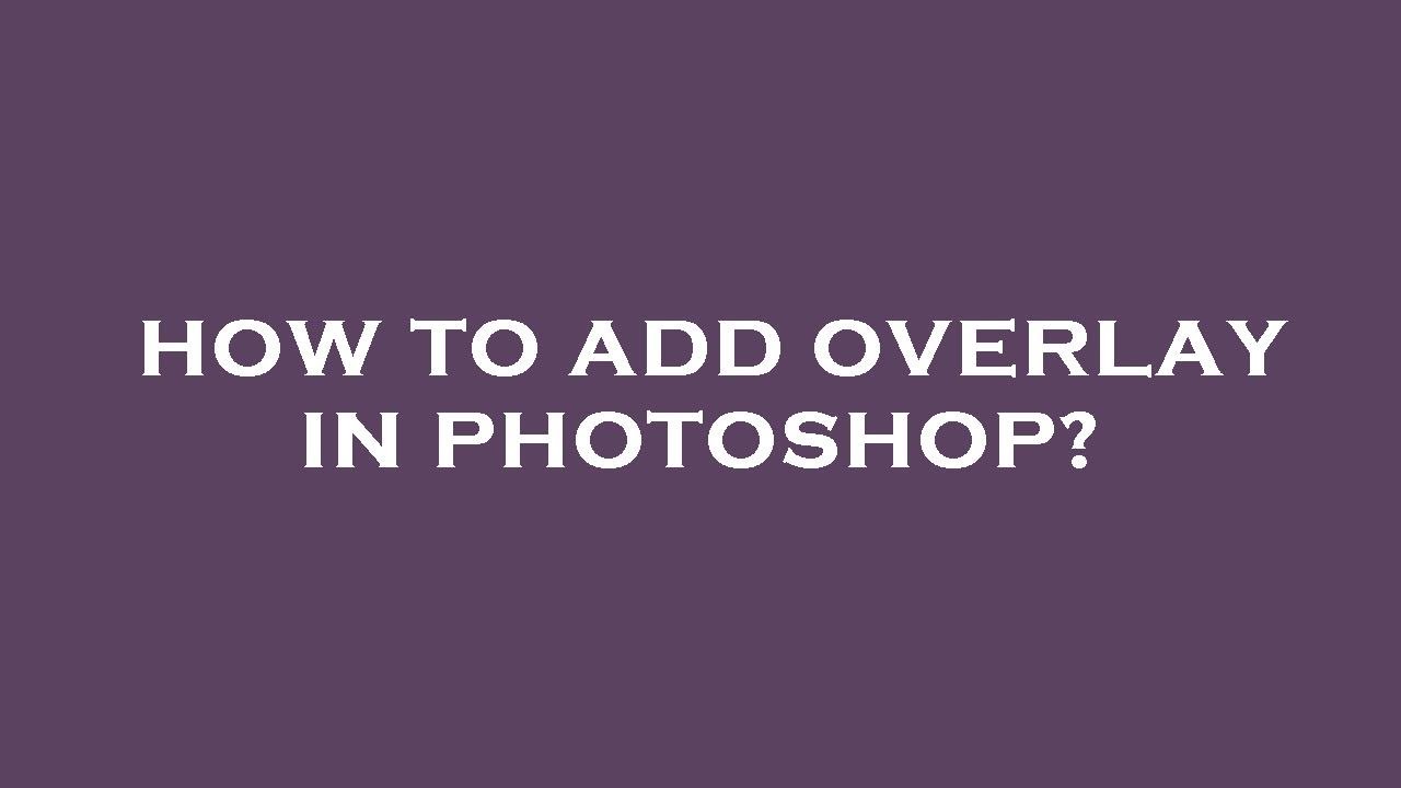 How to add overlay in photoshop? - YouTube