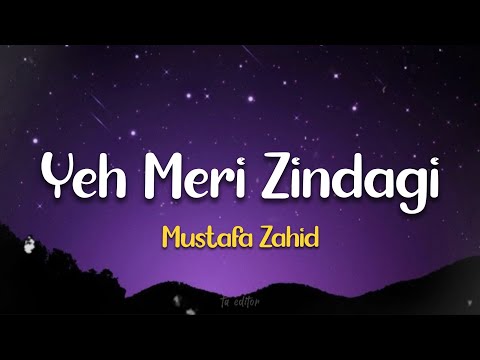 Yeh Meri Zindagi - Mustafa Zahid | Lyrics 