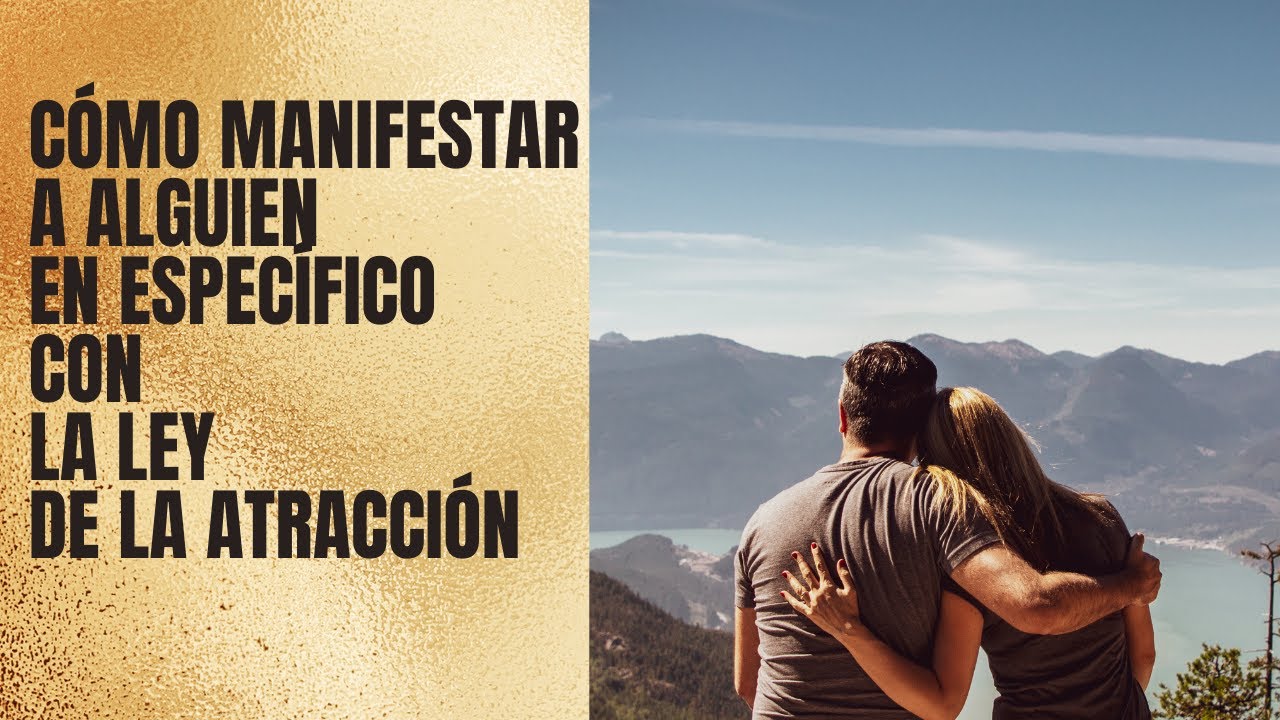 Cómo manifestar a alguien en específico con la Ley de la Atracción ...