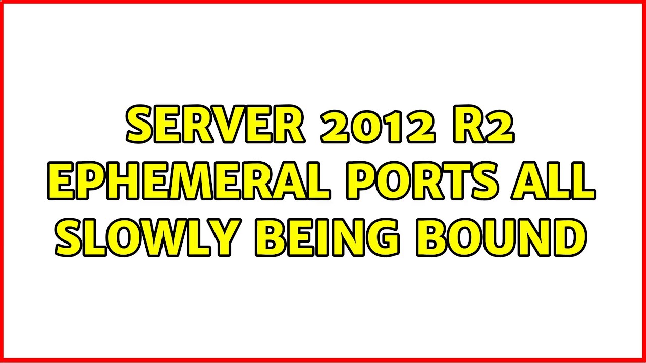 Server 2012 R2 ephemeral ports all slowly being bound - YouTube