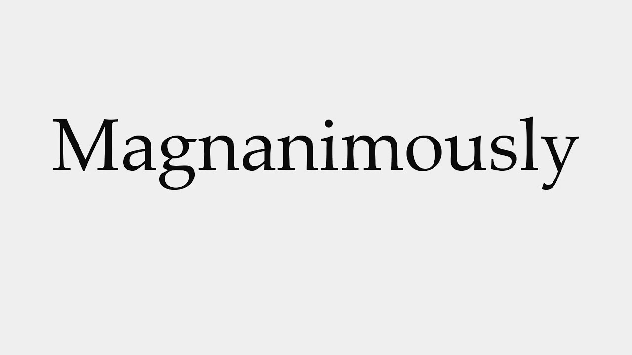 How to Pronounce Magnanimously - YouTube
