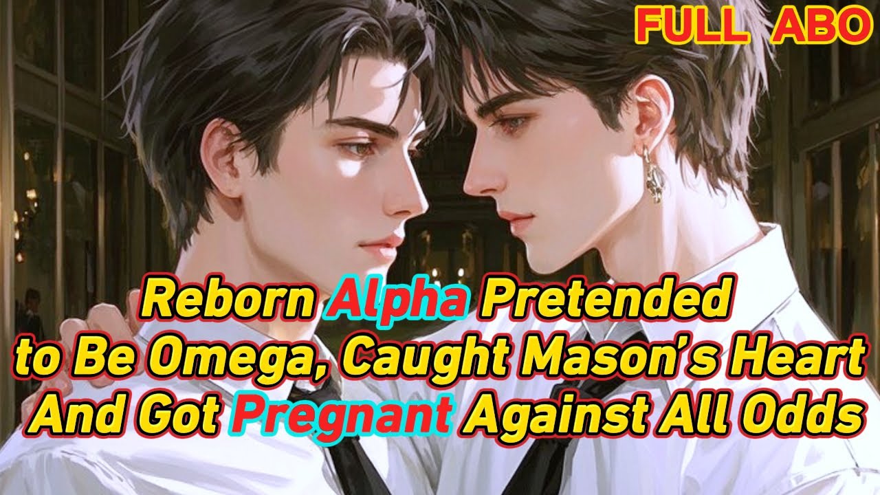 【ABO】Reborn Alpha Pretended to Be Omega, Caught Mason’s Heart—And Got ...