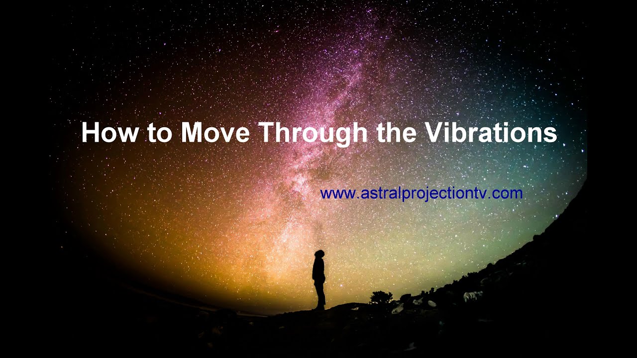 How To Move Through The Vibrations Astral Projection YouTube How To Move Through The Vibrations Astral Projection YouTube