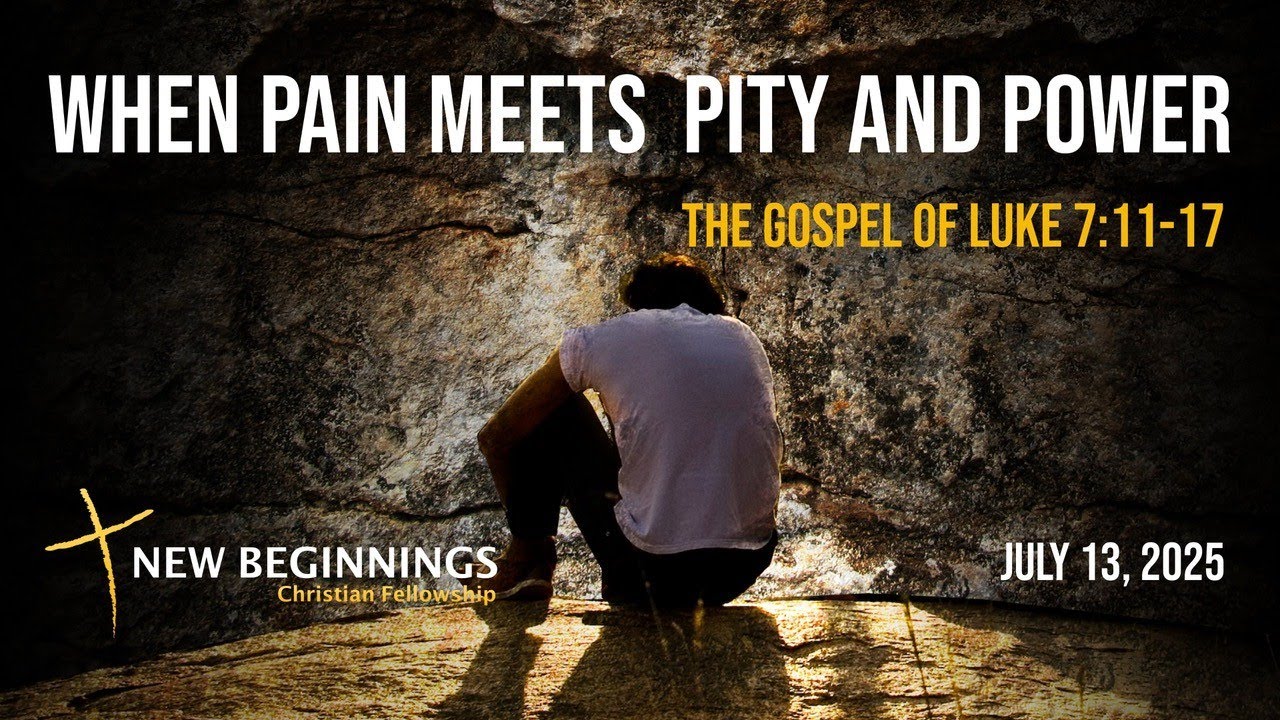 When Pain Meets Pity and Power - The Gospel of Luke 7:11-17 | NBCF ...