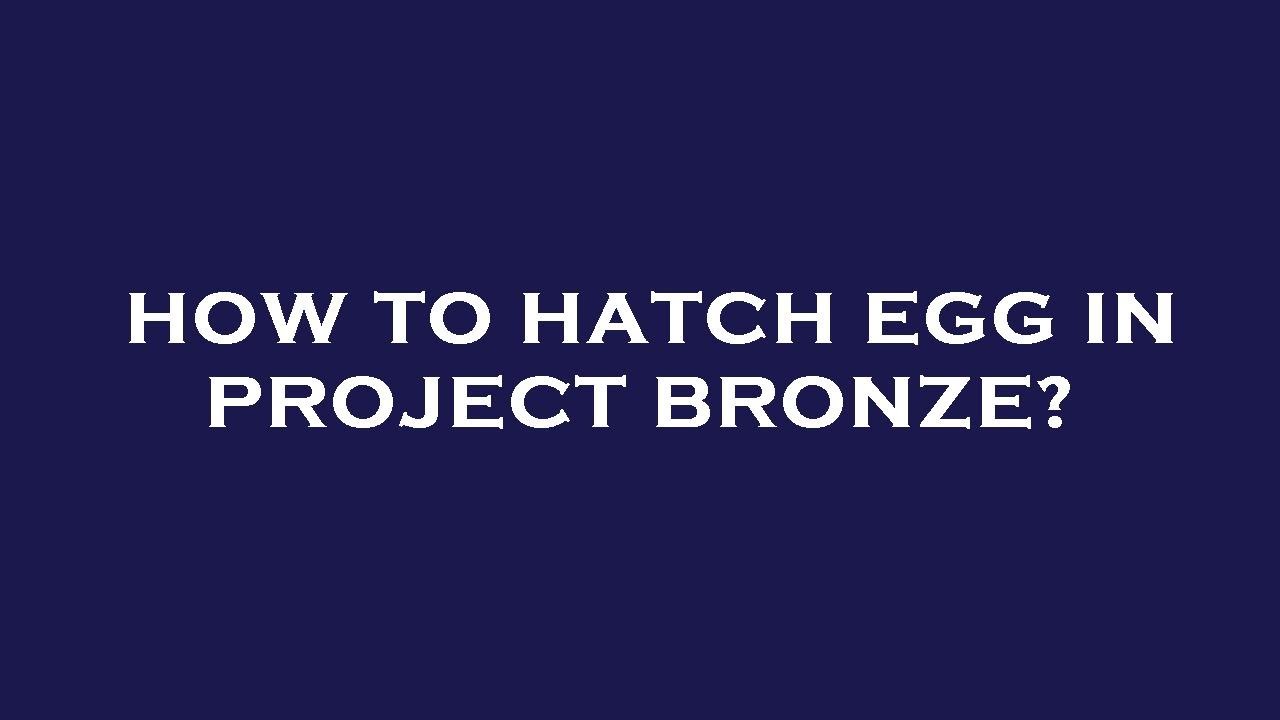 How to hatch egg in project bronze? - YouTube