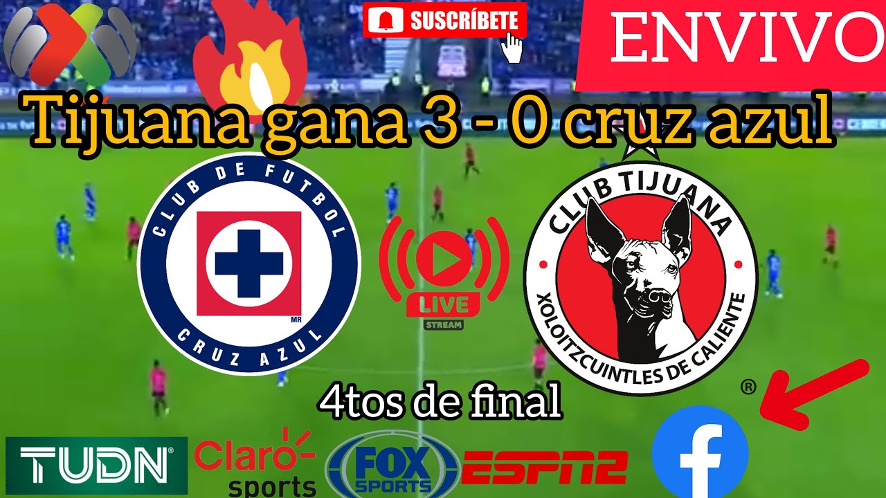 TIJUANA VS CRUZ AZUL EN VIVO, SEGUNDO TIEMPO, XOLOS 3 - 0 CRUZ AZUL ...