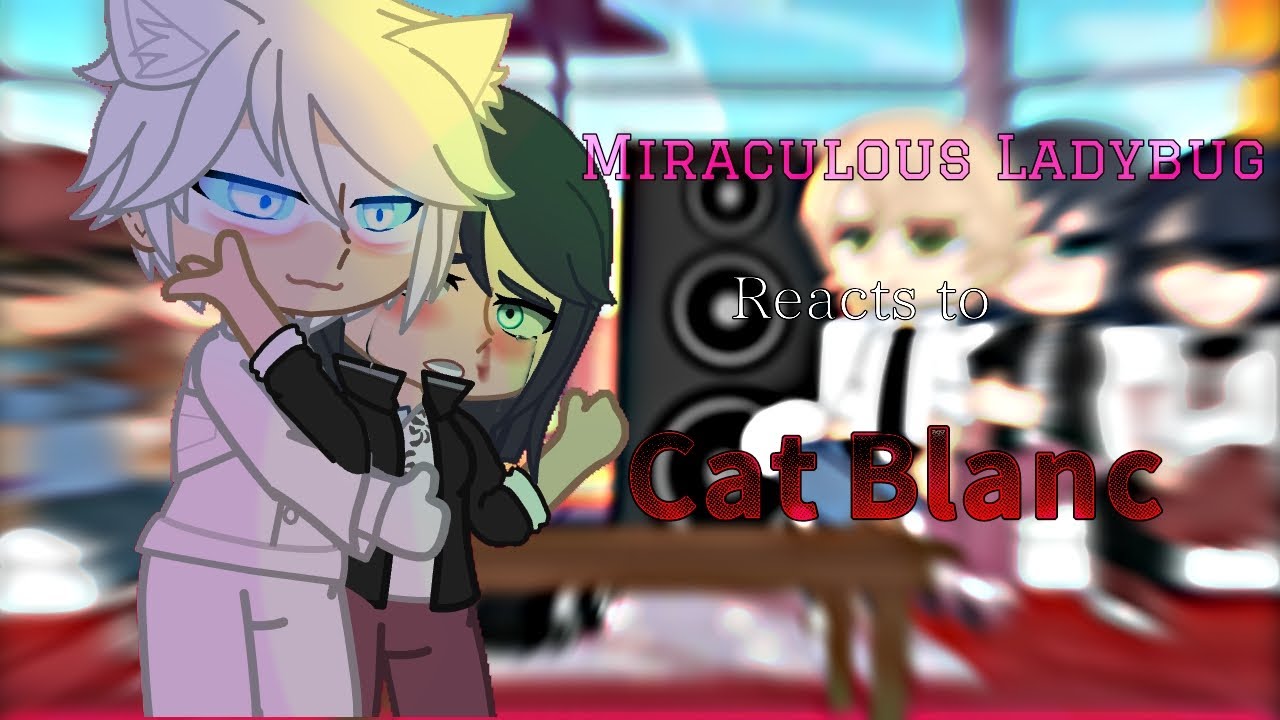 Miraculous Ladybug (MLB) Reacts To Cat Blanc Part 2/? - YouTube