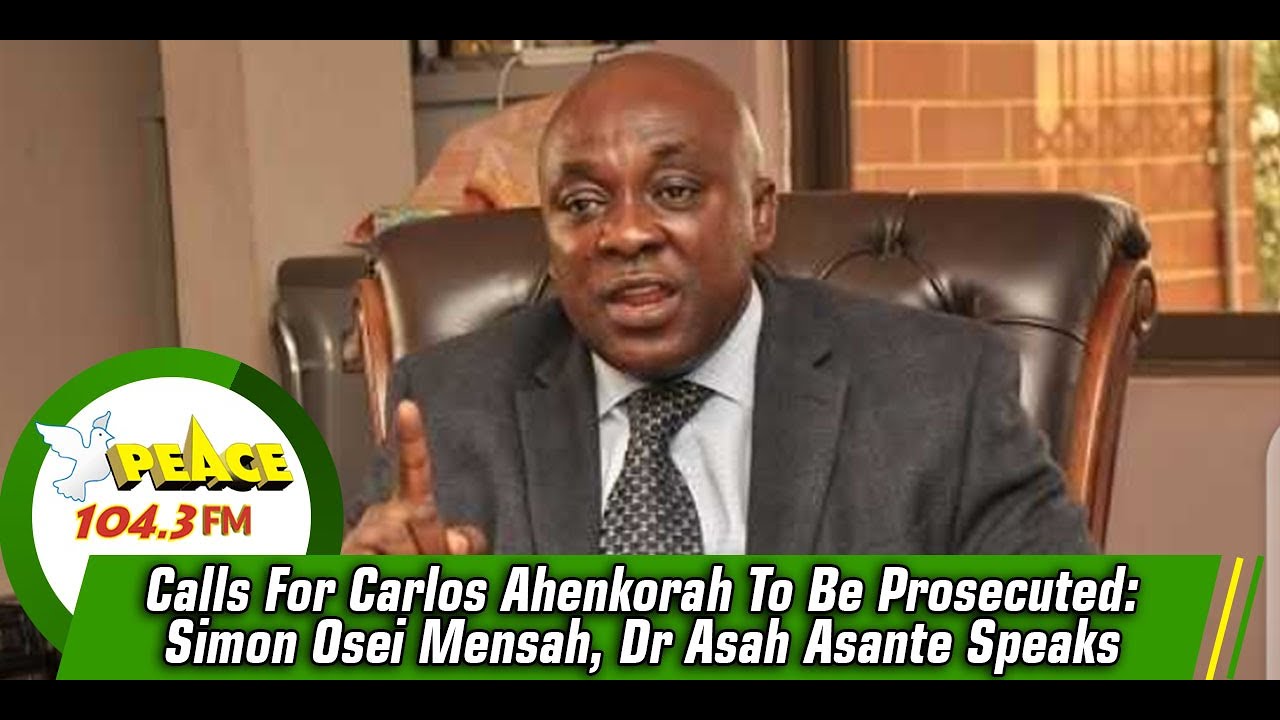 Calls For Carlos Ahenkorah To Be Prosecuted: Simon Osei Mensah, Dr Asah Asante Speaks - YouTube