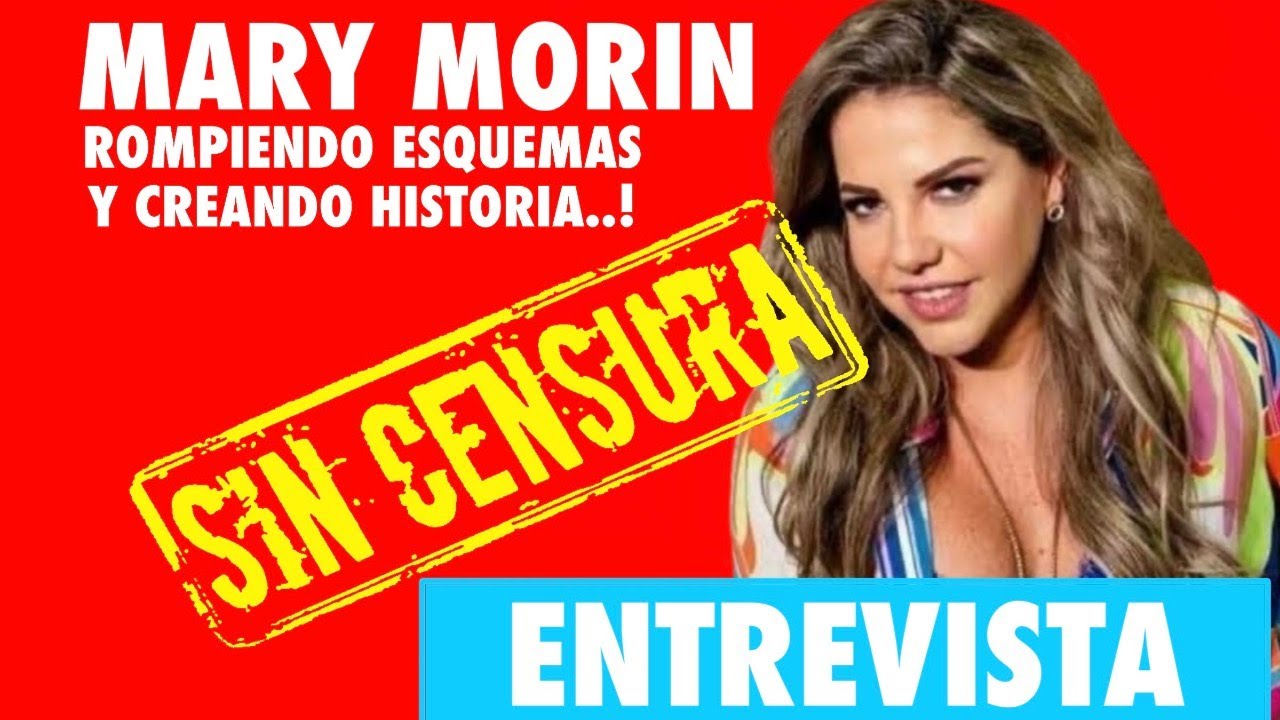 ENTREVISTA CON MARY MORIN SIN CENSURA: ROMPIENDO ESQUEMAS Y CREANDO HISTORIA..! - YouTube