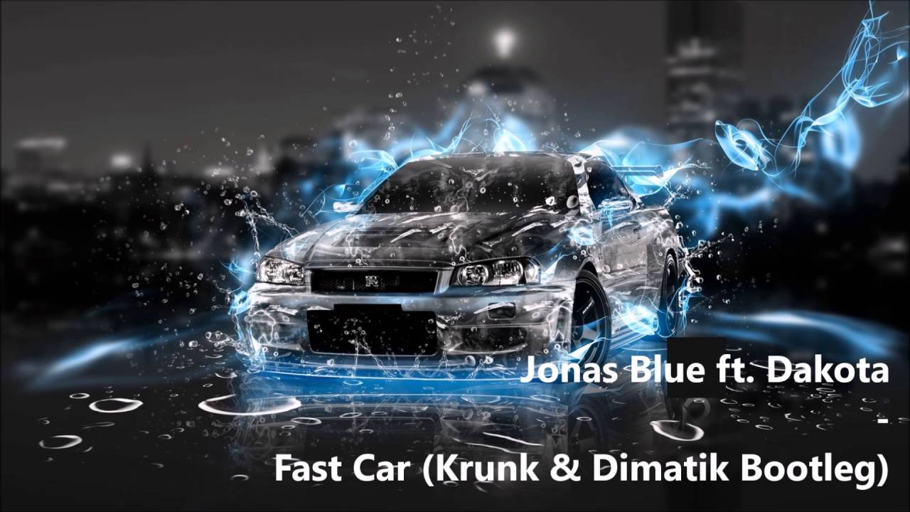 Jonas Blue ft. Dakota - Fast Car (Krunk & Dimatik Bootleg) - YouTube