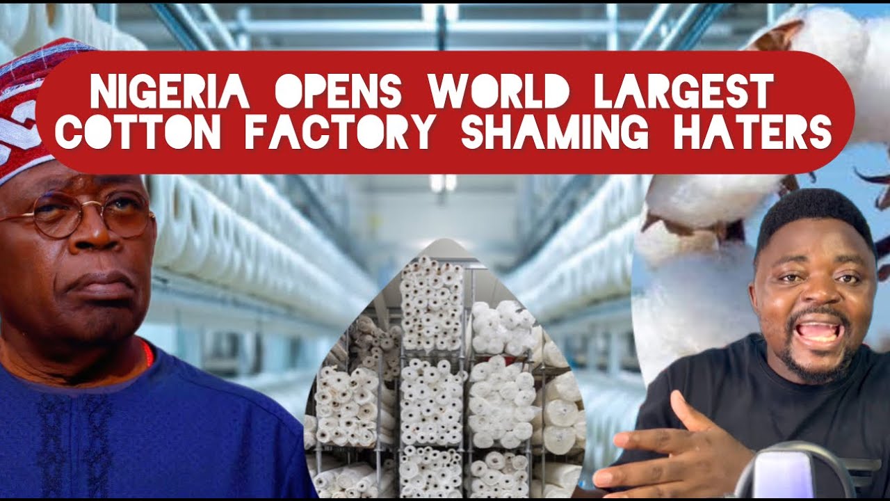 Nigeria Shocks Haters WOTOWOTO After Opening World Largest Cotton ...