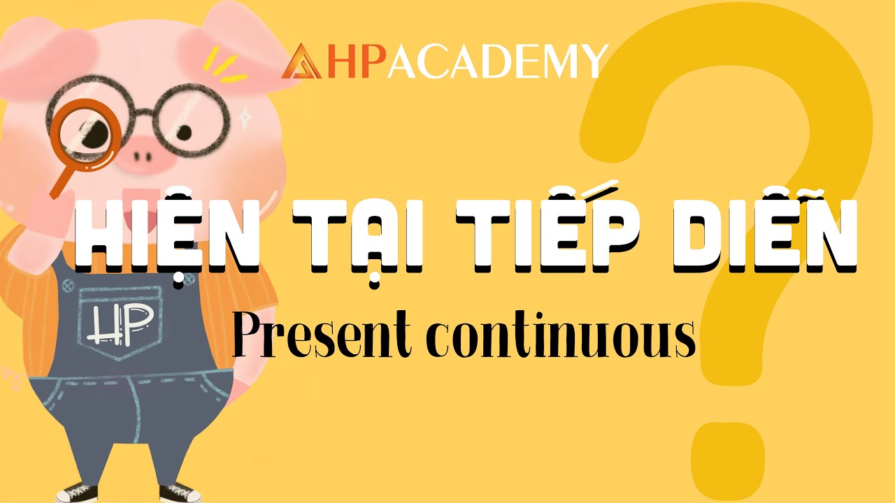 THÌ HIỆN TẠI TIẾP DIỄN (THE PRESENT CONTINUOUS TENSE) - YouTube