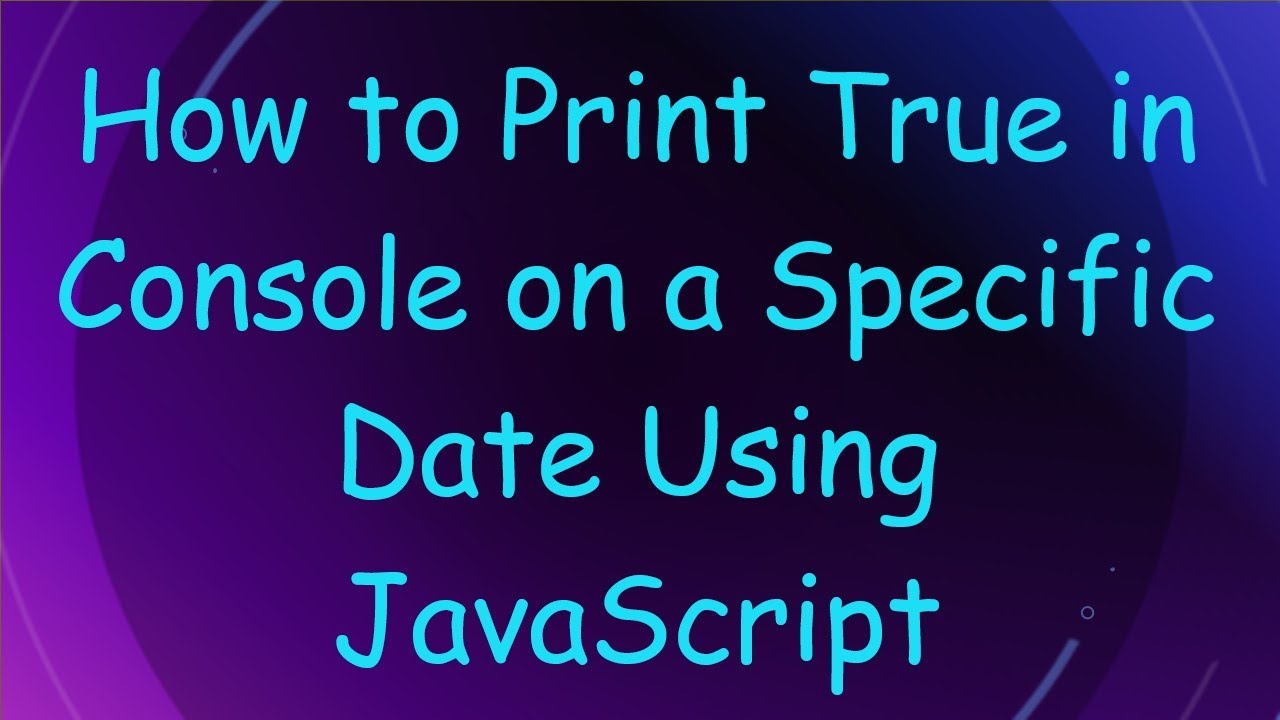 How to Print True in Console on a Specific Date Using JavaScript - YouTube