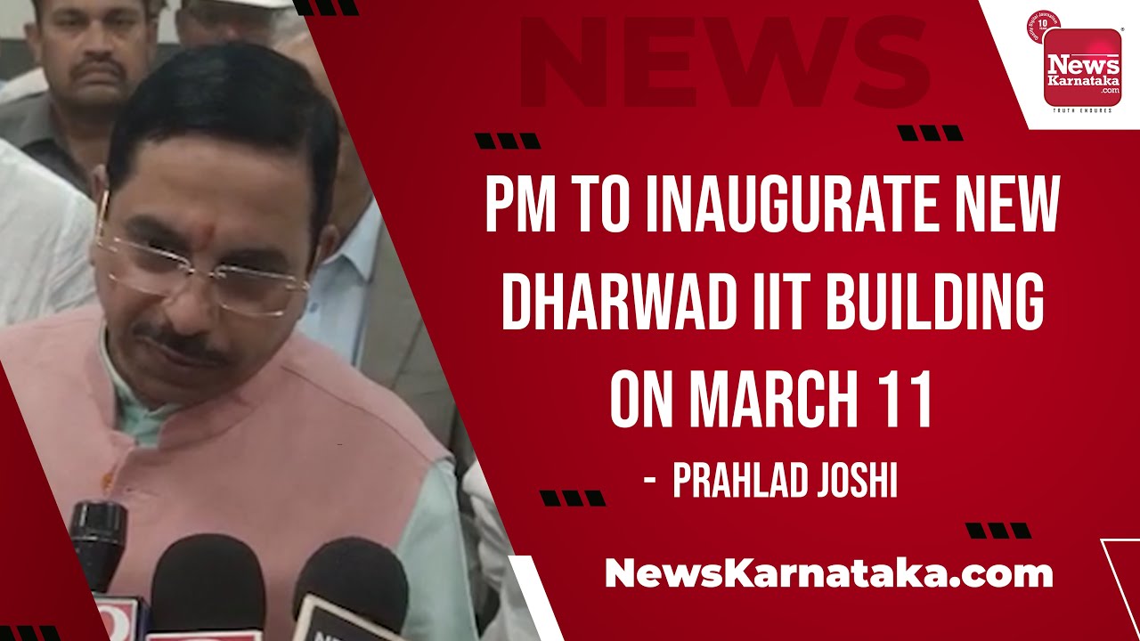 PM to inaugurate new Dharwad IIT building on March 11 - Prahlad Joshi ...