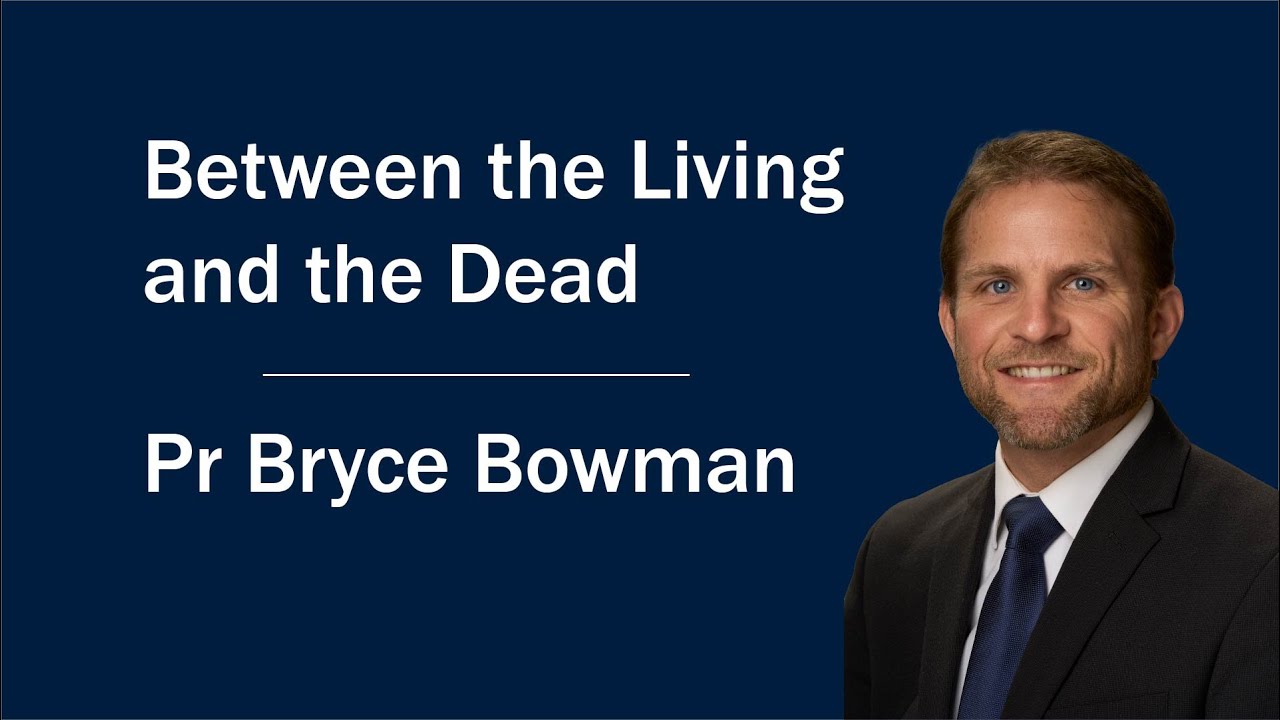 Between the Living and the Dead | Pr Bryce Bowman - YouTube