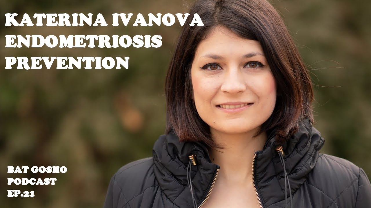 Bat Gosho Podcast Ep.21 - Katerina Ivanova - Endometriosis Prevention ...