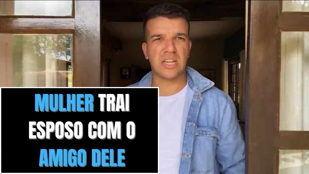Mulher Trai Esposo Com O Amigo Dele Youtube