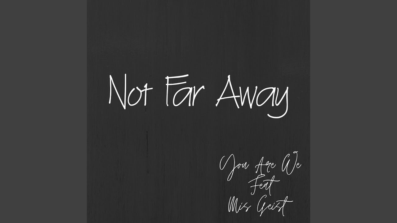 Not Far Away YouTube not-far-away-youtube
